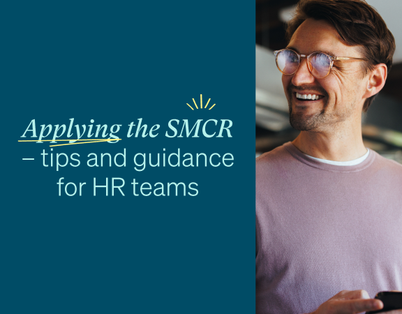 Applying the SMCR – tips and guidance for HR teams